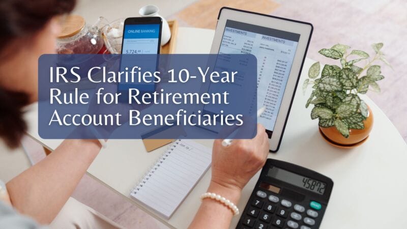 IRS Clarifies the 10-Year Rule for Retirement Account Beneficiaries