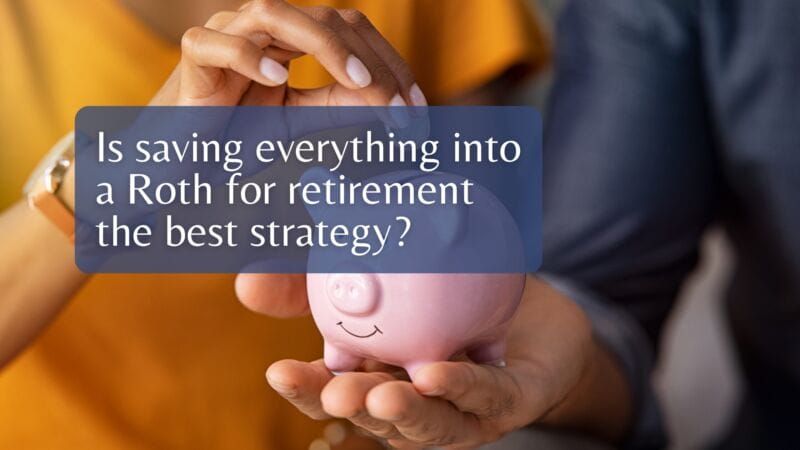 Is Saving Everything in a Roth IRA the Best Retirement Strategy?