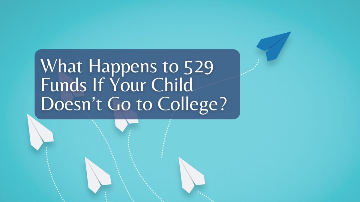 What Happens to 529 Funds If The Child Doesn’t Go to College?