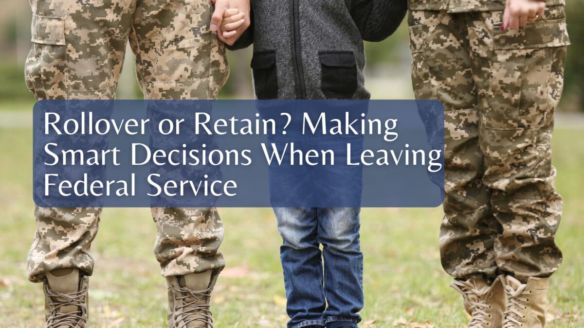 Rollover or Retain? Making Smart Decisions When Leaving Federal Service ...